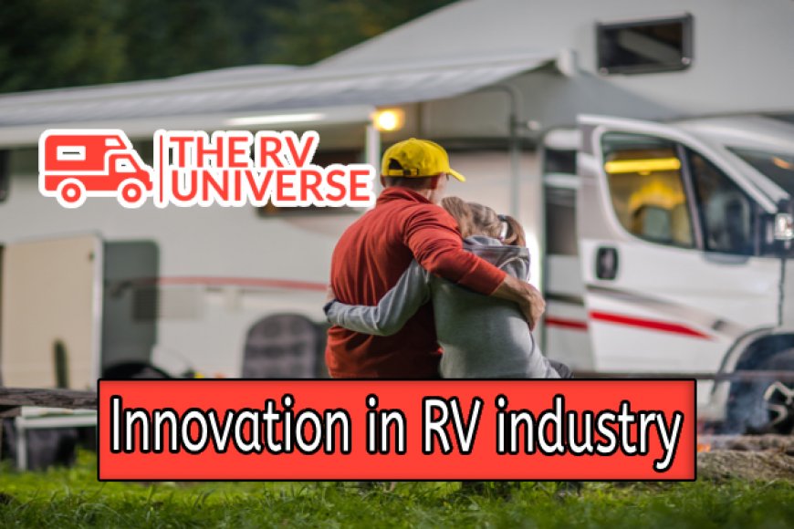 Innovation in the RV industry: A look at recent advancements