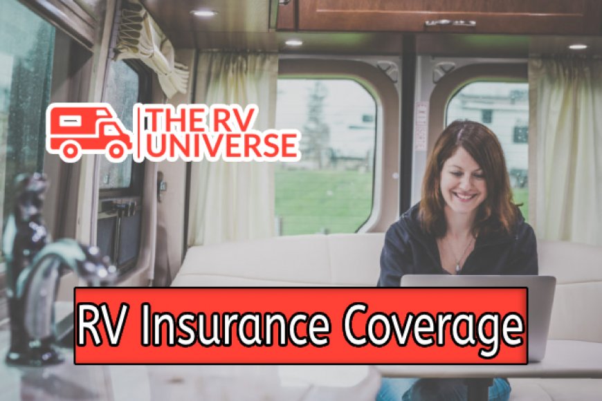 Understanding RV Insurance Coverage: What Does It Really Include?