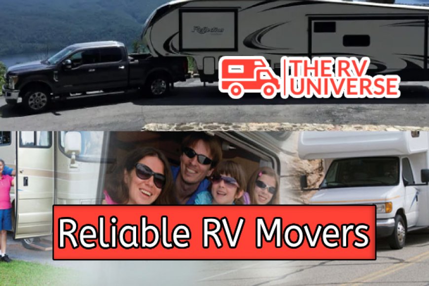 Choosing Reliable RV Movers | The RV Universe