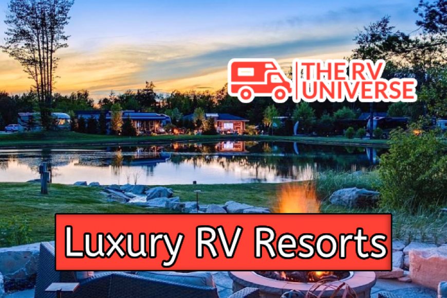 Top 10 Luxury RV Resorts You Must Visit | The RV Universe
